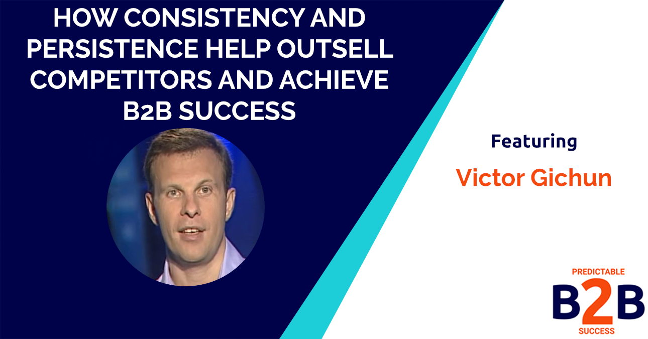 How Consistency And Persistence Can Help Outsell Competitors
